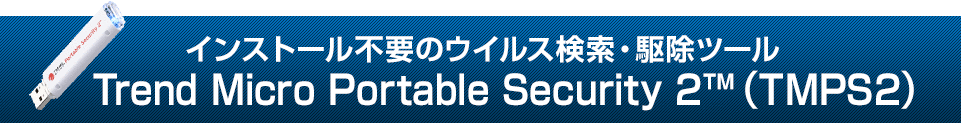 インストール不要のウイルス検索・駆除ツール-Trend Micro Portable Security 2